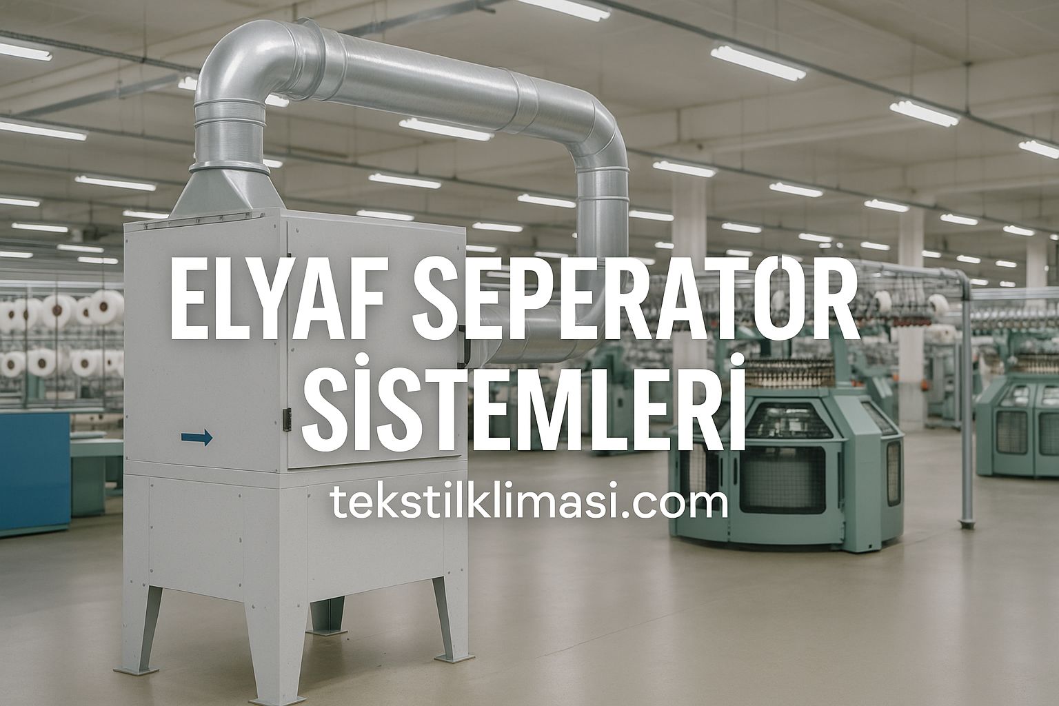 Elyaf Seperatör Nedir? Tekstil Tesislerinde Verimliliği Artıran Temiz ...